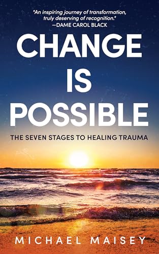 Change Is Possible: The Seven Stages To Healing Trauma by Michael Maisey | Goodreads