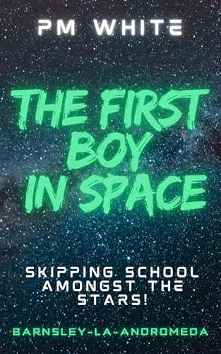 The First Boy in Space: Skipping School Amongst The Stars by Paul M wHITE | Goodreads