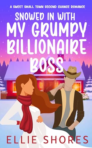 Snowed In With My Grumpy Billionaire Boss: A Sweet Small Town Second Chance Romance by Ellie ...
