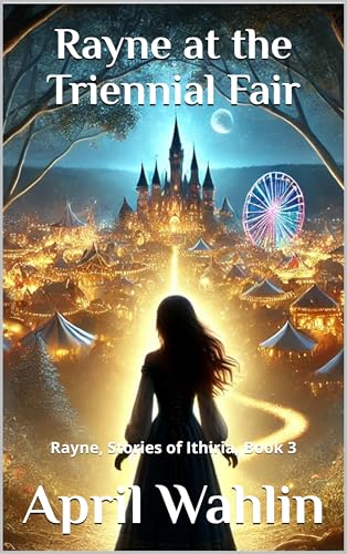 Rayne at the Triennial Fair: Rayne, Stories of Ithiria, Book 3 by April ...