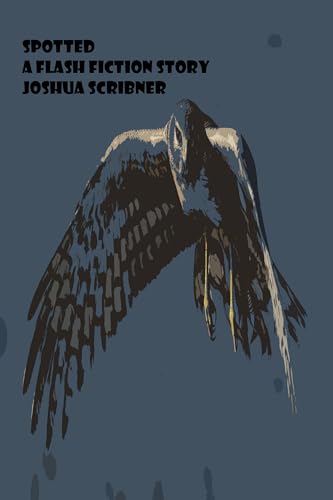 Spotted: A Flash Fiction Story by Joshua Scribner | Goodreads