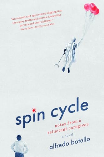 Spin Cycle: Notes from a Reluctant Caregiver by Alfredo Botello | Goodreads