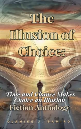 The Illusion of Choice: Time and Chance Makes Choice an Illusion by ...