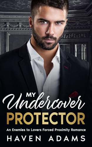 My Undercover Protector: An Enemies to Lovers Forced Proximity Romance by Haven Adams | Goodreads