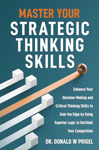 Master Your Strategic Thinking Skills: Enhance Your Decision-Making and ...
