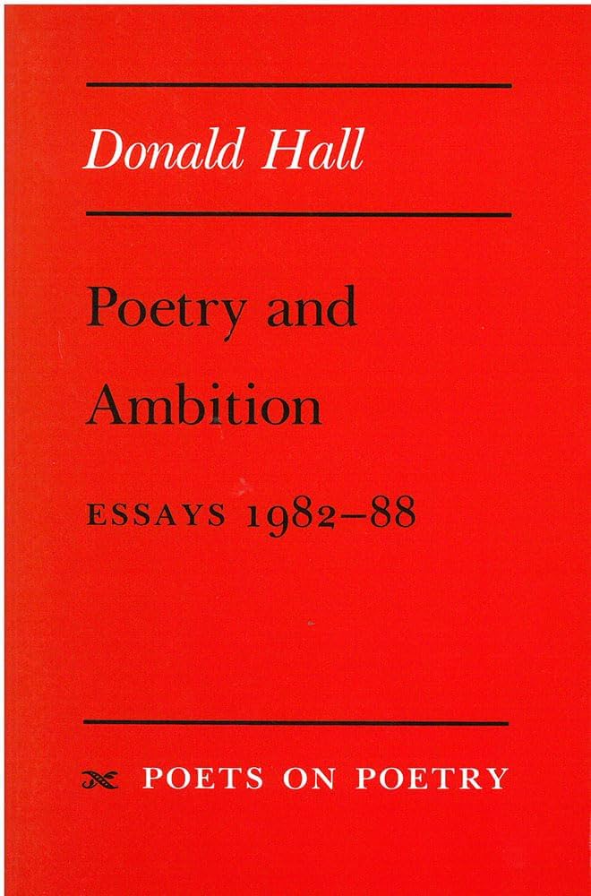 Poetry and Ambition: Essays 1982-88 (Poets On Poetry) by Donald Hall ...