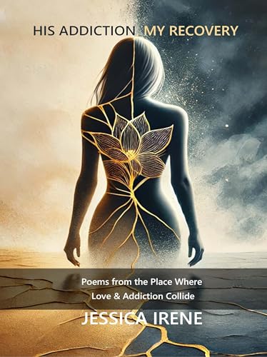 His Addiction, My Recovery: Poems from the Place Where Love and ...