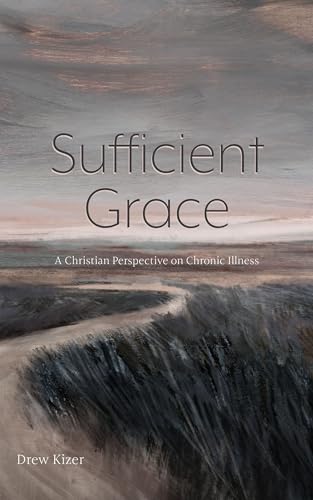Sufficient Grace: A Christian Perspective on Chronic Illness by Drew ...