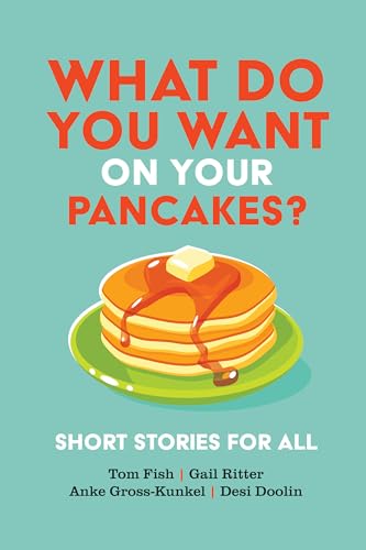 What Do You Want on Your Pancakes?: Short Stories for All by Tom Fish ...
