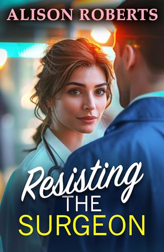 Resisting the Surgeon: An uplifting medical romance from Alison Roberts ...