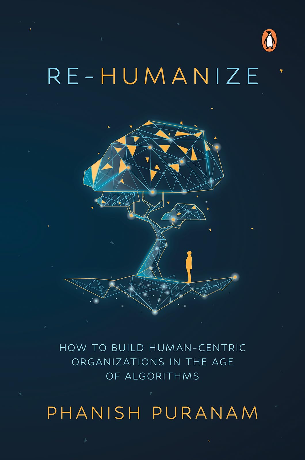 Re-Humanize: How to Build Human-Centric Organizations in the Age of Algorithms by Phanish ...