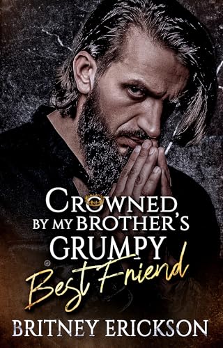 Crowned by My Brother's Grumpy Best Friend by Britney Erickson | Goodreads