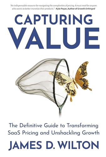 CAPTURING VALUE: The Definitive Guide to Transforming SaaS Pricing and Unshackling Growth by ...