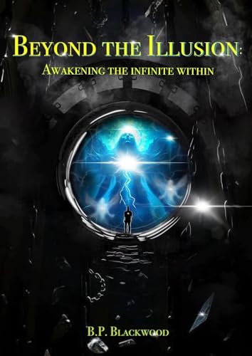Beyond the Illusion: Awakening the Infinite Within by B.P. Blackwood ...