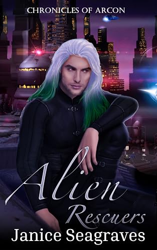 Alien Rescuers: Chronicles of Arcon by Janice Seagraves | Goodreads