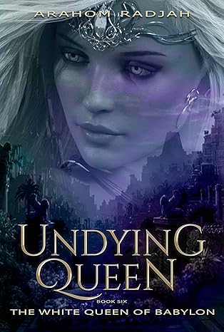 The White Queen of Babylon (Undying Queen Book 6) by Arahom Radjah ...