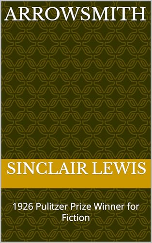 Arrowsmith : 1926 Pulitzer Prize Winner for Fiction by Sinclair Lewis ...