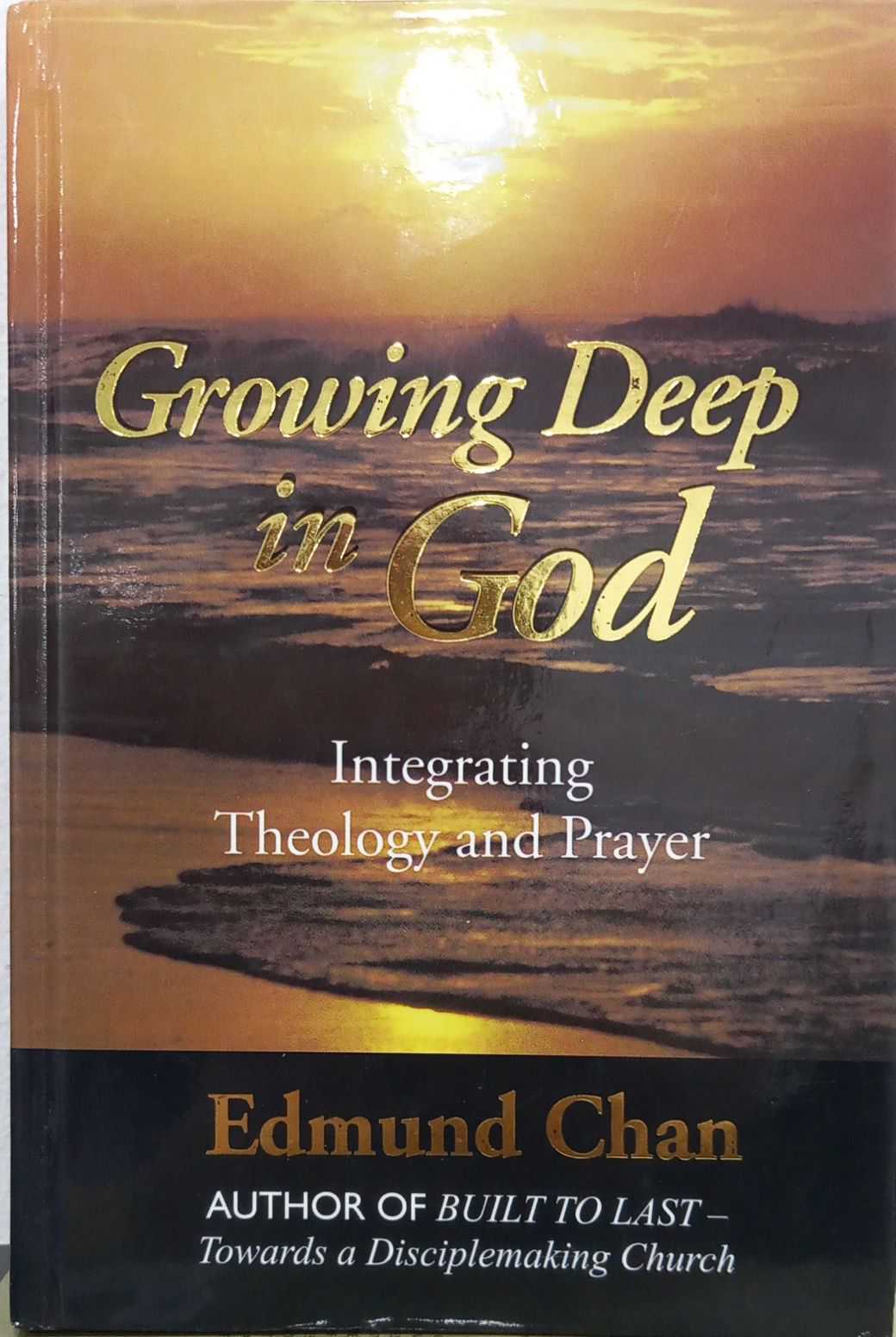 Growing Deep With God: Integrating Theology and Prayer by Edmund Chan ...