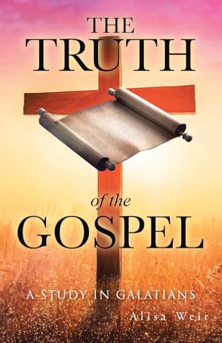 The Truth of the Gospel: A Study in Galatians by Alisa Weir | Goodreads