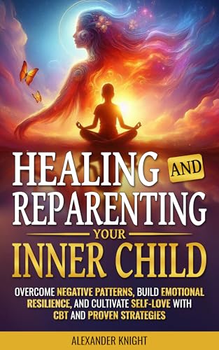 Healing and Reparenting Your Inner Child: Overcome Negative Thought ...