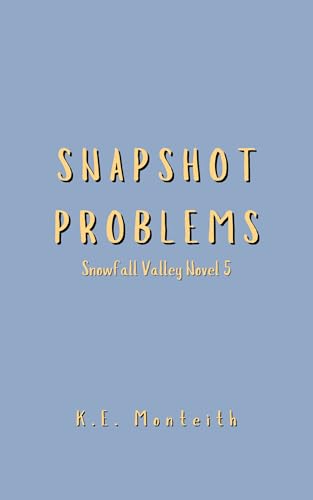 Snapshot Problems (Snowfall Valley Book 5) by K.E. Monteith | Goodreads