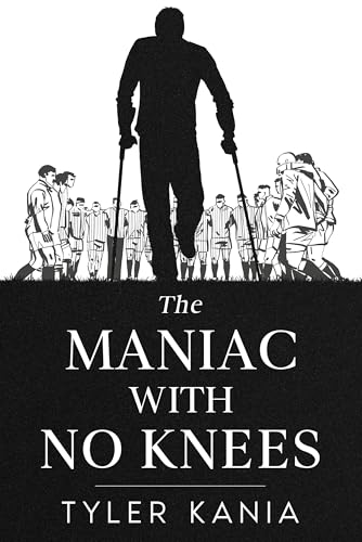 The Maniac with No Knees by Tyler Kania | Goodreads