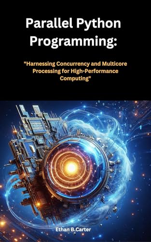 Parallel Python Programming":: ""Harnessing Concurrency and Multi core Processing for High ...