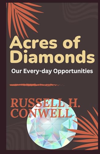 Acres of Diamonds: Our Every-day Opportunities by Russell H. Conwell ...