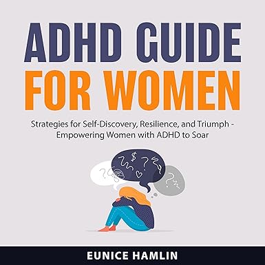 ADHD Guide for Women: Strategies for Self-Discovery, Resilience, and ...