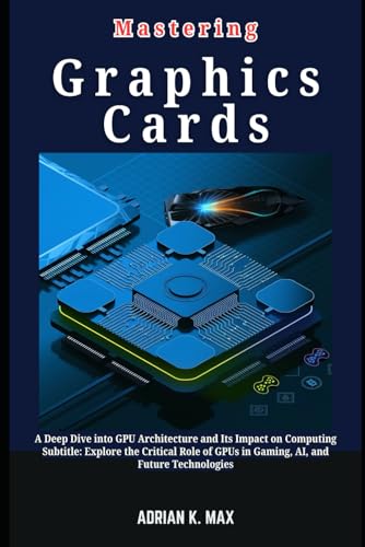Mastering Graphics Cards: A Deep Dive into GPU Architecture and Its Impact on Computing ...