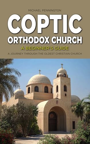 Coptic Orthodox Church: A Beginner's Guide: A Journey Through the Oldest Christian Church by ...