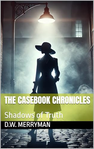 The Casebook Chronicles: Shadows of Truth by D.W. Merryman | Goodreads