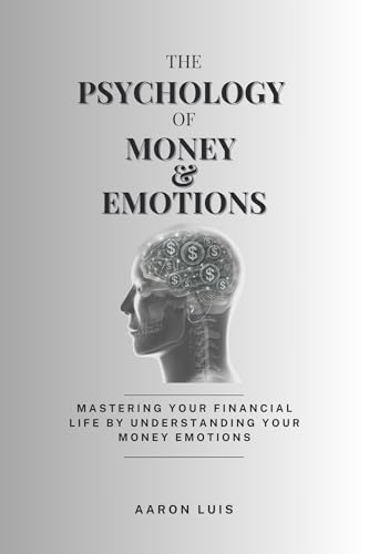 THE PSYCHOLOGY OF MONEY & EMOTIONS: Mastering Your Financial Life by ...