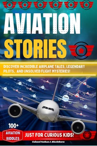 Aviation Stories for Curious Kids: Discover Incredible Airplane Tales, Legendary Pilots, Heroic ...