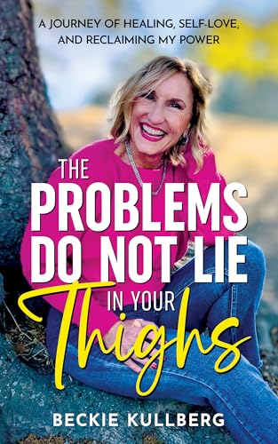The Problems Do Not Lie in Your Thighs: A Journey of Healing, Self-Love ...