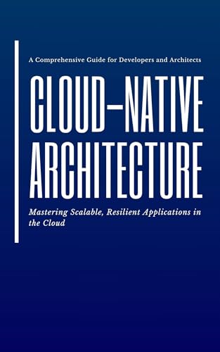 Cloud-Native Architecture: Mastering Scalable, Resilient Applications ...