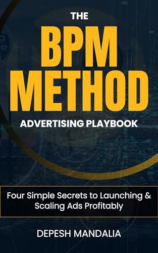 The BPM Method Advertising Playbook: Four Simple Secrets to Launching & Scaling Ads Profitably ...