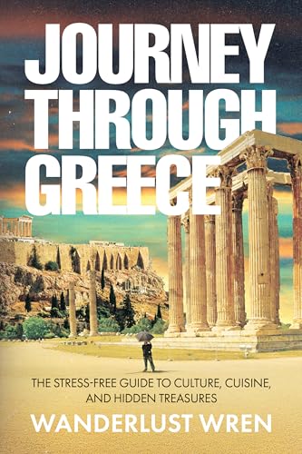 Journey Through Greece: The Stress-Free Guide to Culture, Cuisine, and ...