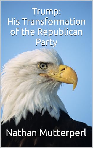 Trump: His Transformation of the Republican Party by Nathan Mutterperl ...