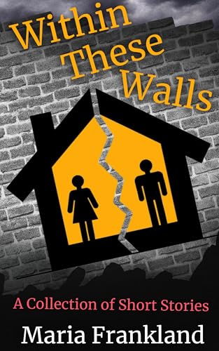 Within These Walls: A Collection of Short Stories by Maria Frankland ...