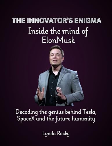 THE INNOVATOR'S ENIGMA: Inside the mind of Elon Musk: Decoding the ...