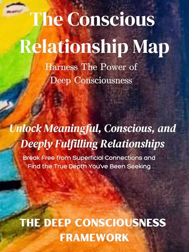 The Conscious Relationship Map: The Deep Consciousness Framework by ...