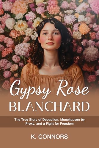 Gypsy Rose Blanchard: The True Story of Deception, Munchausen by Proxy ...