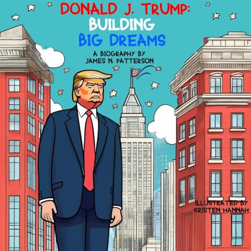 Donald J Trump: Building Big Dreams: A biography of the 45th and 47th ...
