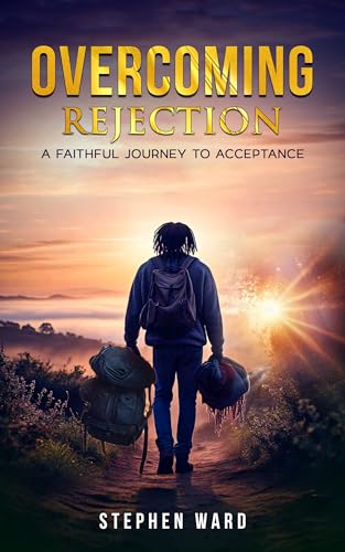 Overcoming Rejection: A Faithful Journey To Acceptance by Stephen Ward ...