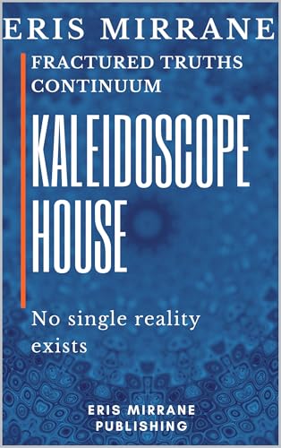 Kaleidoscope House (FRACTURED TRUTHS CONTINUUM) by Eris Mirrane | Goodreads