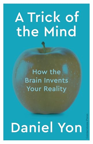 A Trick Of The Mind: How the Brain Invents Your Reality by Daniel Yon ...