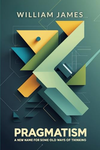 PRAGMATISM: A New Name for Some Old Ways of Thinking by William James ...