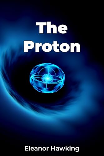 The Proton by Eleanor Hawking | Goodreads