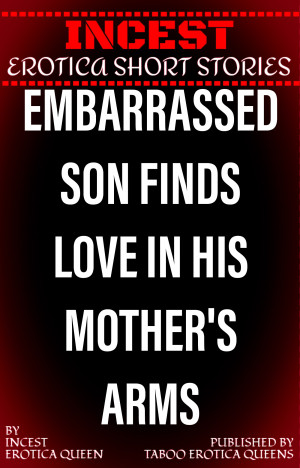 Embarrassed Son Finds Love In His Mother's Arms by Incest Erotica Queen | Goodreads